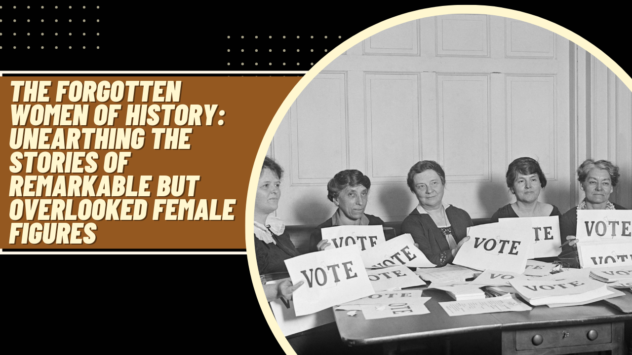 The Forgotten Women of History: Unearthing the Stories of Remarkable ...